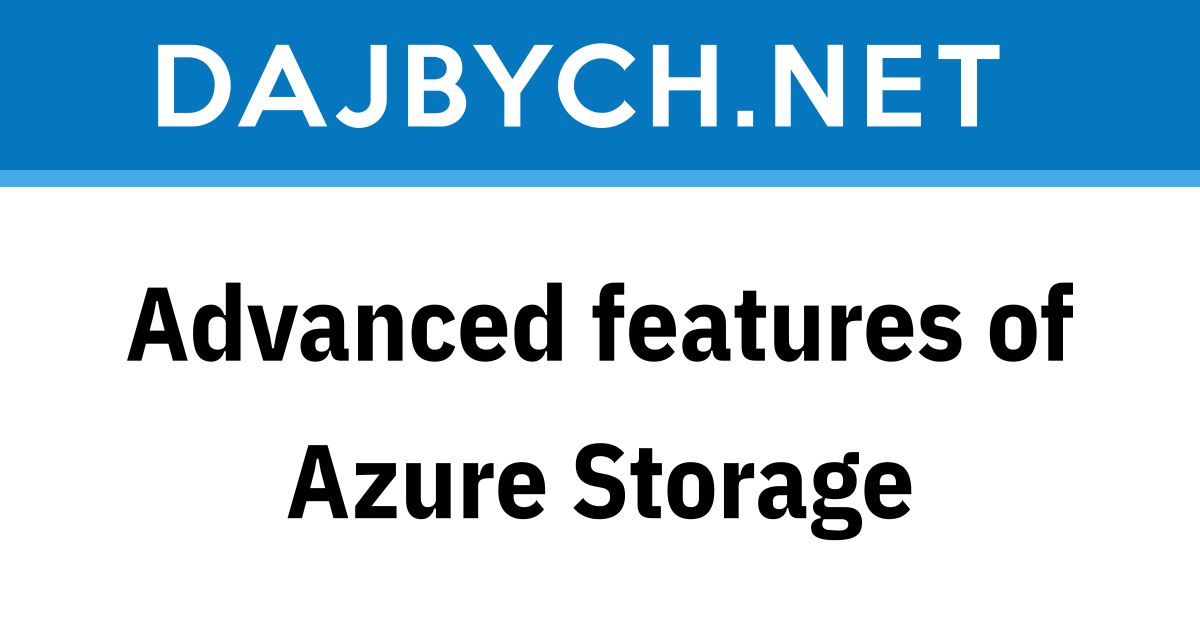 Advanced features of Azure Storage - Dajbych’s blog about .NET
