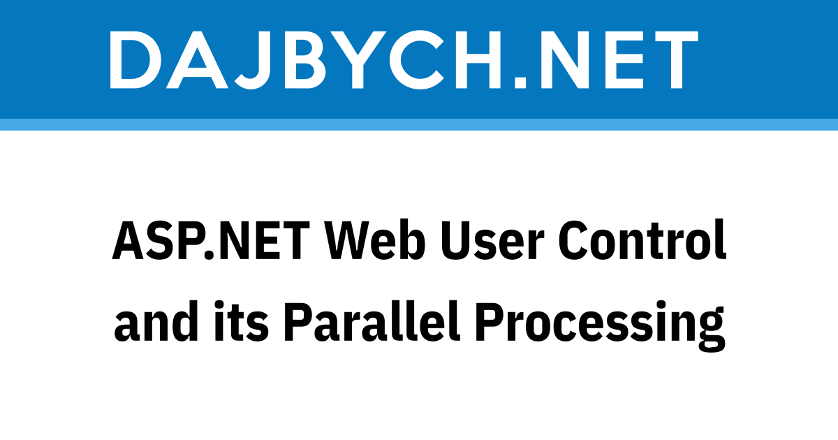 ASP.NET Web User Control and its Parallel Processing - Dajbych’s blog about .NET