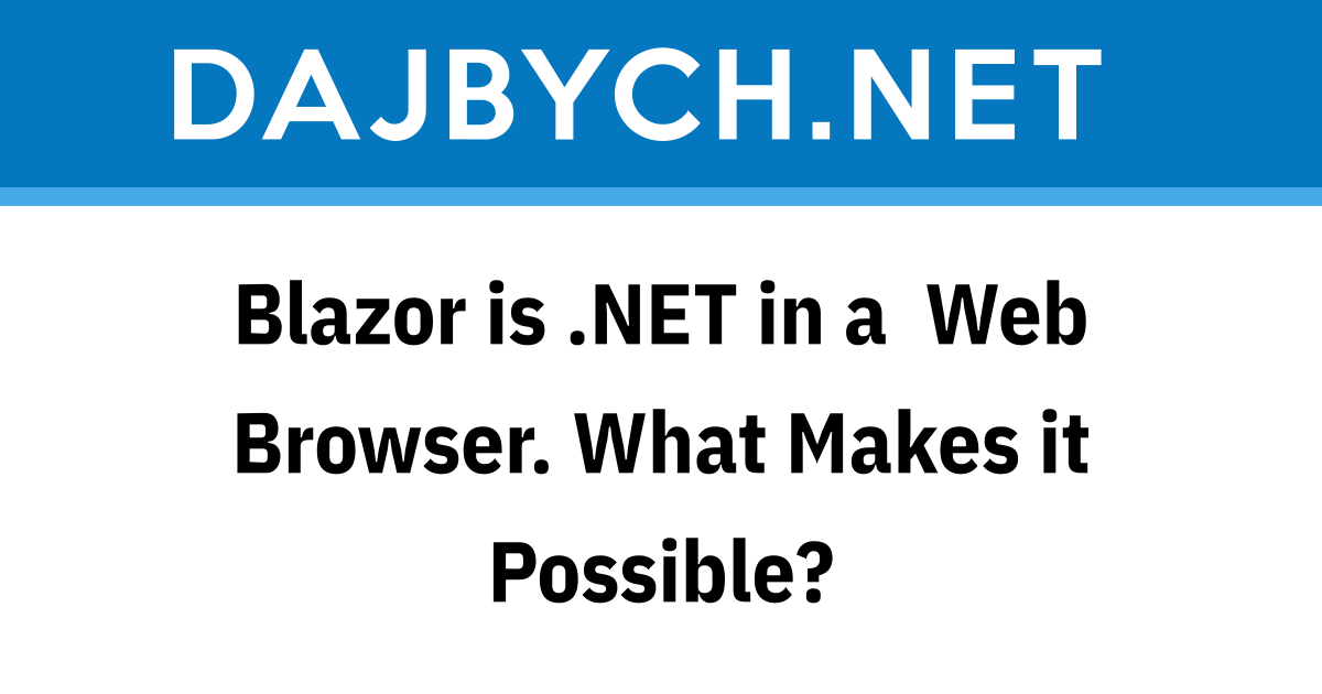 Blazor is .NET in a Web Browser. What Makes it Possible? - Dajbych’s ...