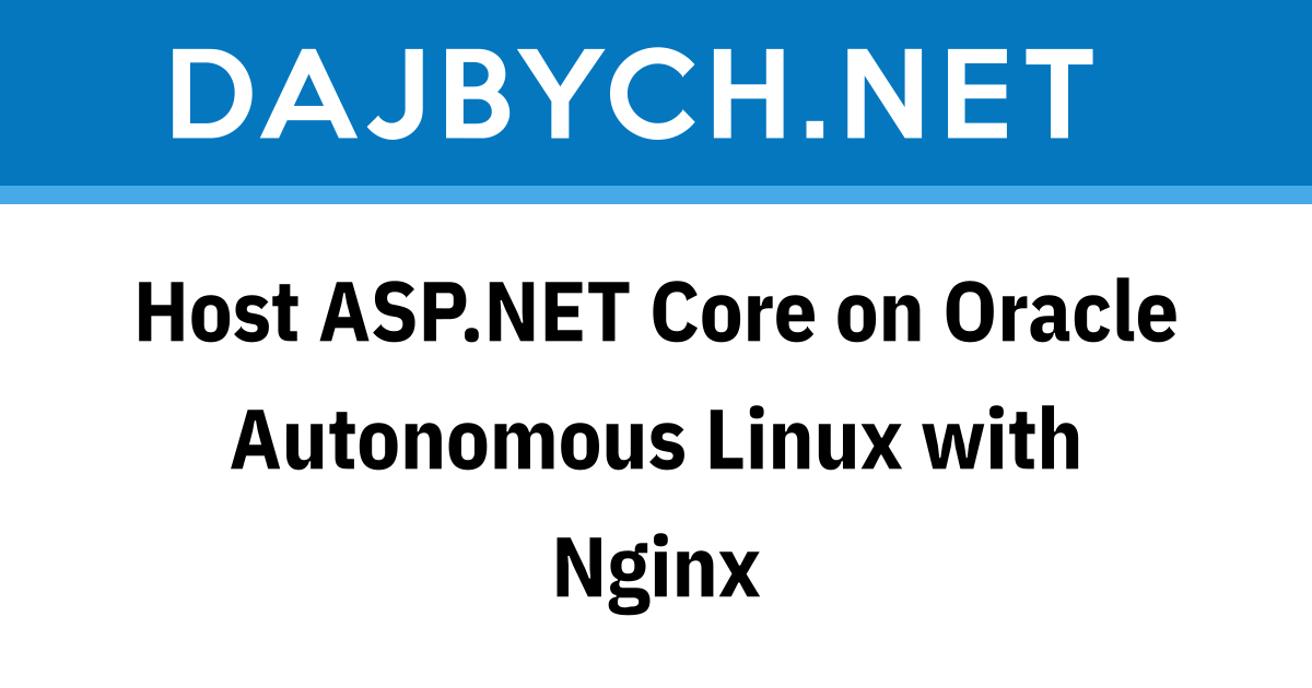 Host ASP.NET Core on Oracle Autonomous Linux with Nginx - Dajbych’s blog about .NET