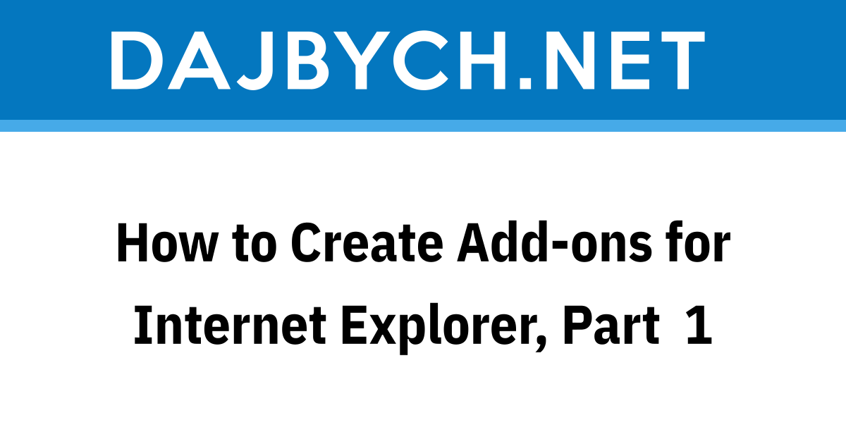 How to Create Add-ons for Internet Explorer, Part 1 - Dajbych’s blog ...