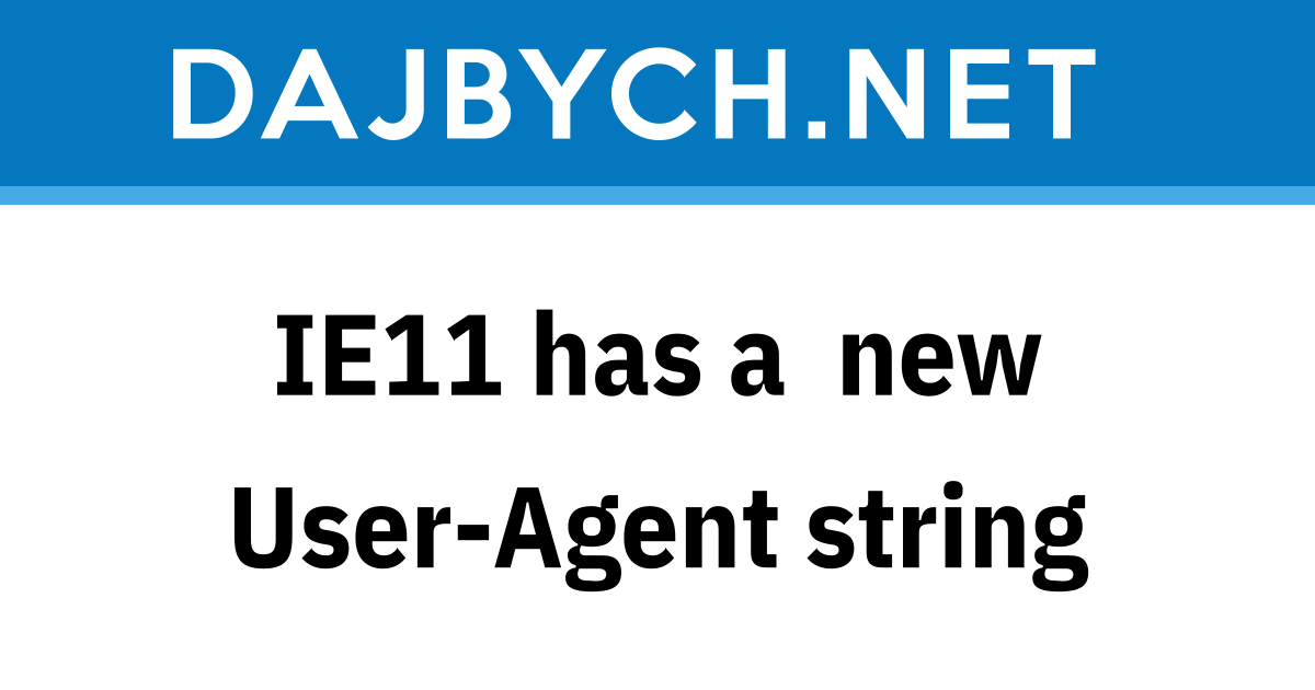IE11 has a new User-Agent string - Dajbych’s blog about .NET