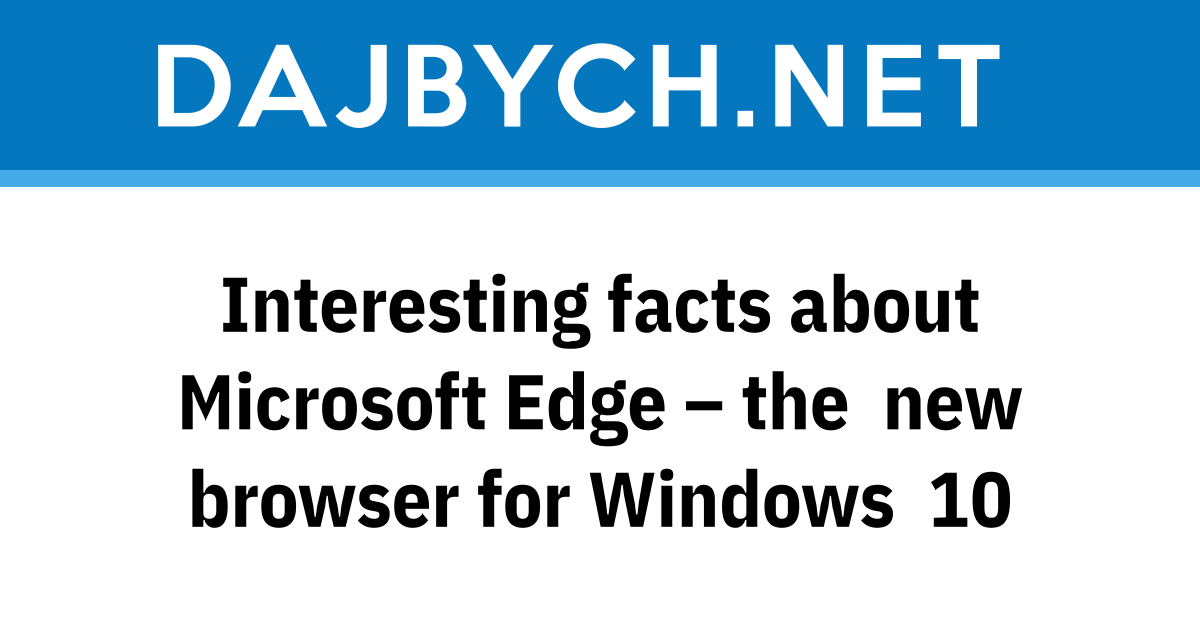 Interesting facts about Microsoft Edge – the new browser for Windows 10 ...