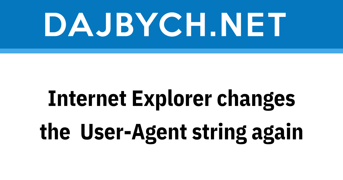 Internet Explorer changes the User-Agent string again - Dajbych’s blog about .NET