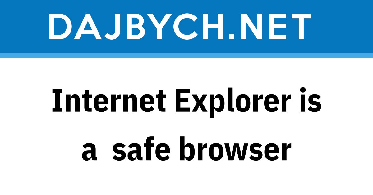 Internet Explorer is a safe browser - Dajbych’s blog about .NET