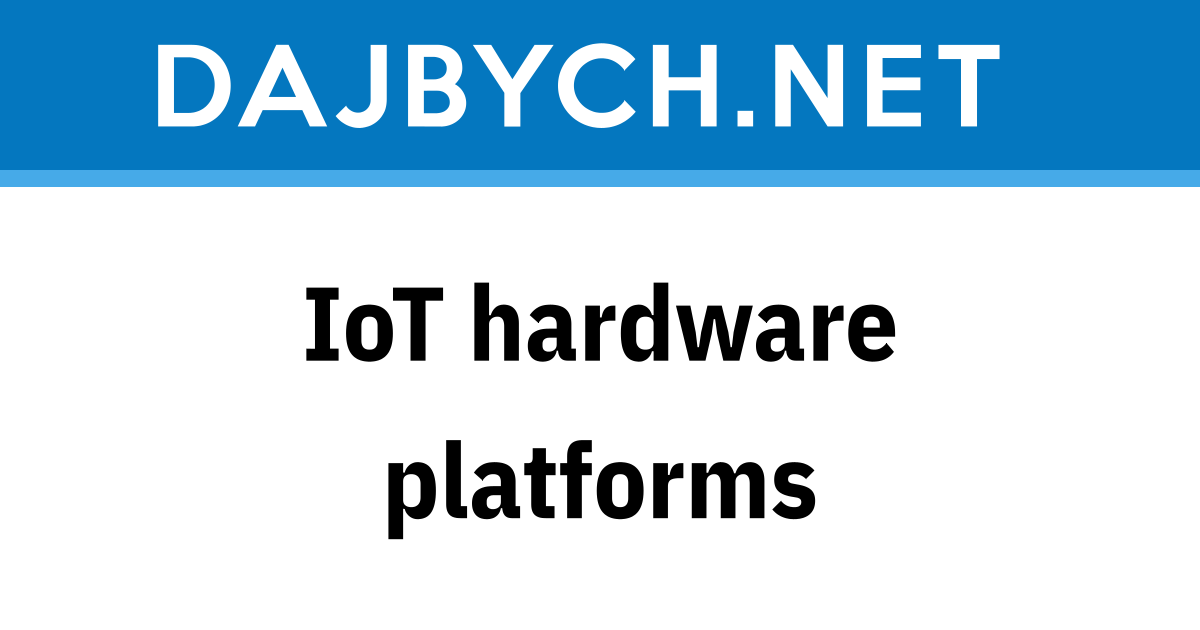 IoT hardware platforms - Dajbych’s blog about .NET IoT hardware platforms - Dajbych’s blog about .NET