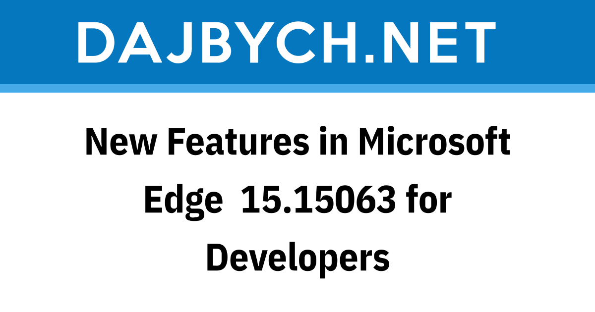 New Features in Microsoft Edge 15.15063 for Developers - Dajbych’s blog ...