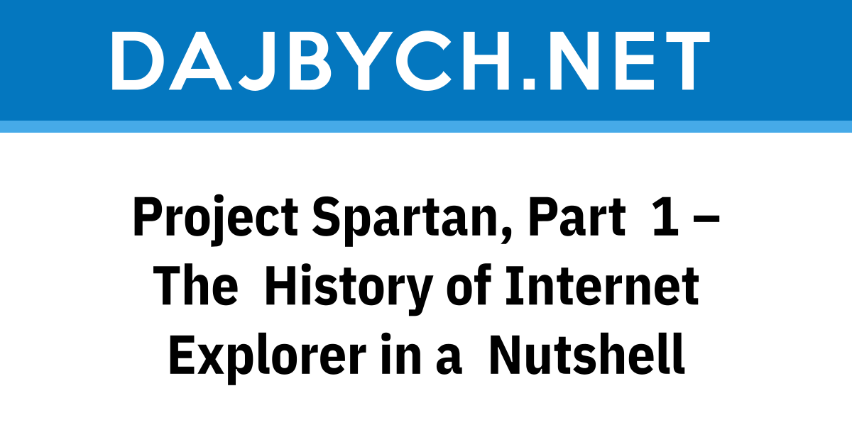 Project Spartan, Part 1 – The History of Internet Explorer in a Nutshell - Dajbych’s blog about .NET
