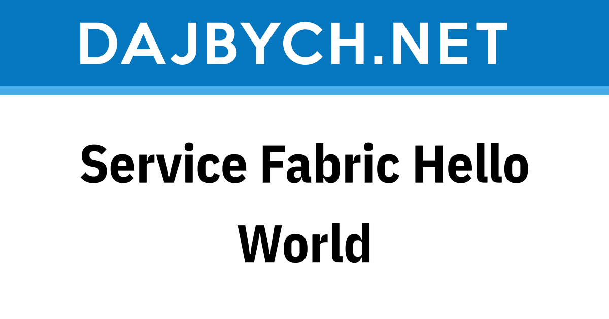 Service Fabric Hello World - Dajbych’s blog about .NET