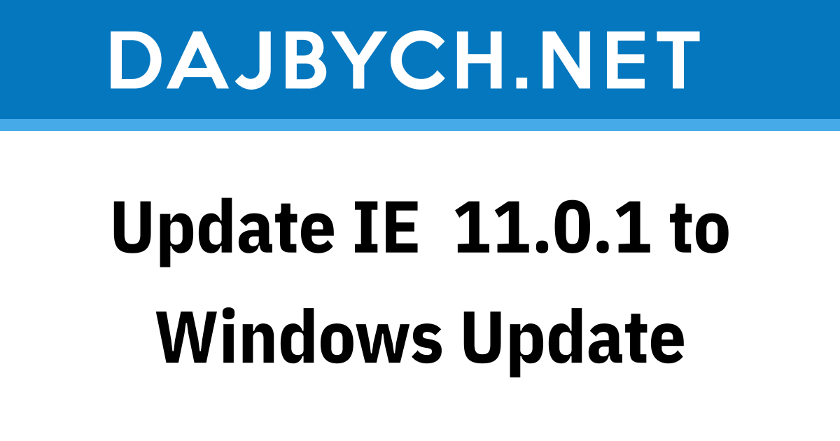 Update IE 11.0.1 to Windows Update - Dajbych’s blog about .NET