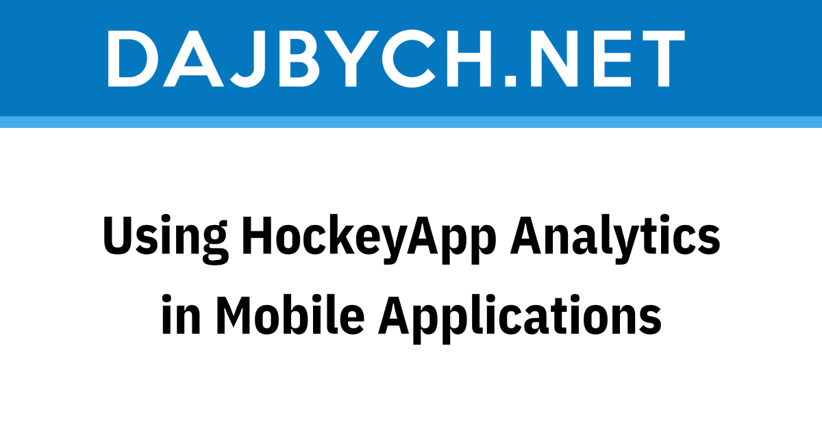 Using HockeyApp Analytics in Mobile Applications - Dajbych’s blog about .NET