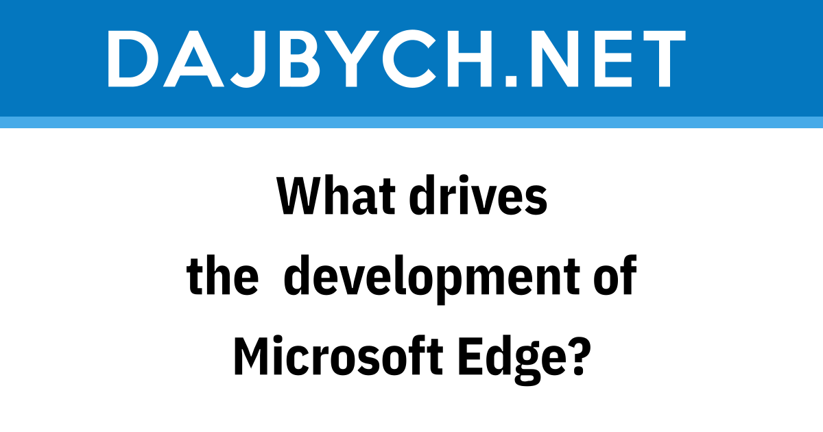 What drives the development of Microsoft Edge? - Dajbych’s blog about .NET