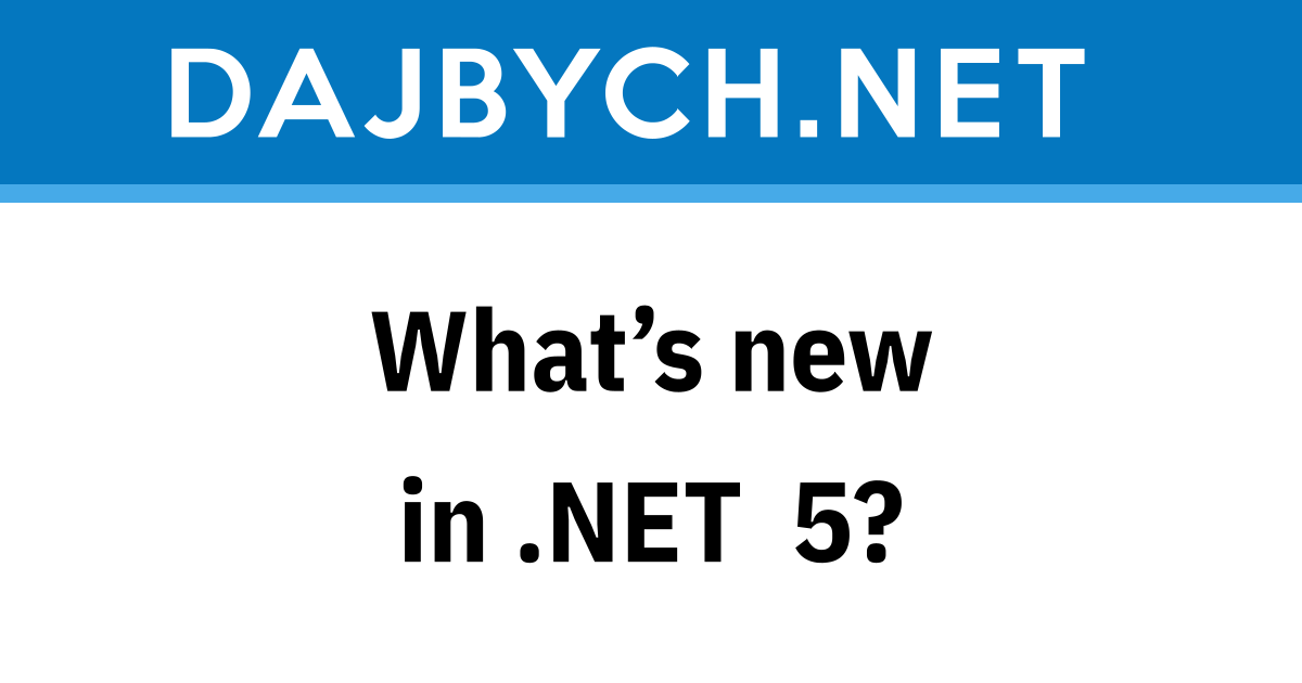 What’s new in .NET 5? - Dajbych’s blog about .NET