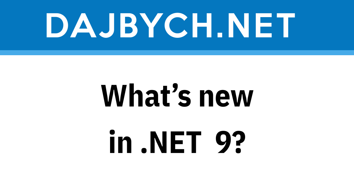 What’s new in .NET 9? - Dajbych’s blog about .NET