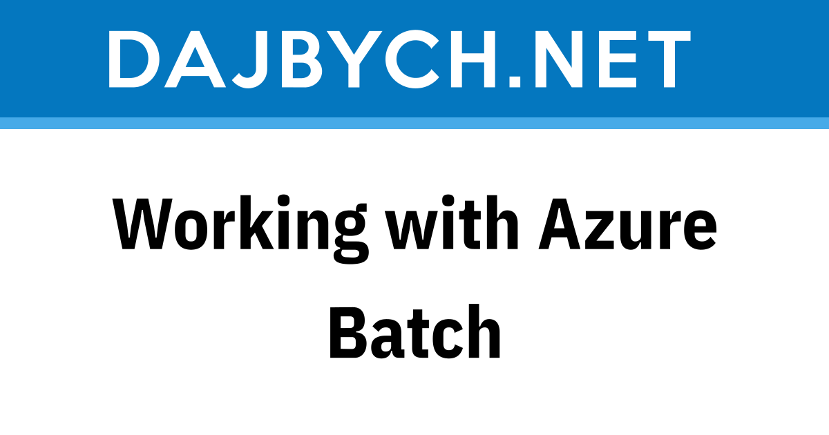 Working with Azure Batch - Dajbych’s blog about .NET